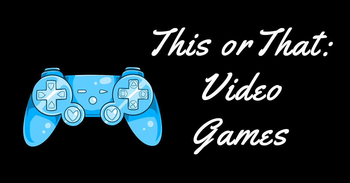 This or That: Video Games – A Geek Girl's Guide